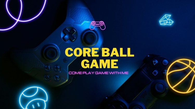 Delving Deeper into the World of Core Ball Game - Tumgazeteler